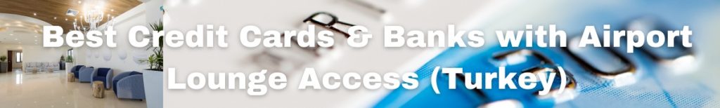 Best Credit Cards & Banks with Airport Lounge Access (Turkey ...